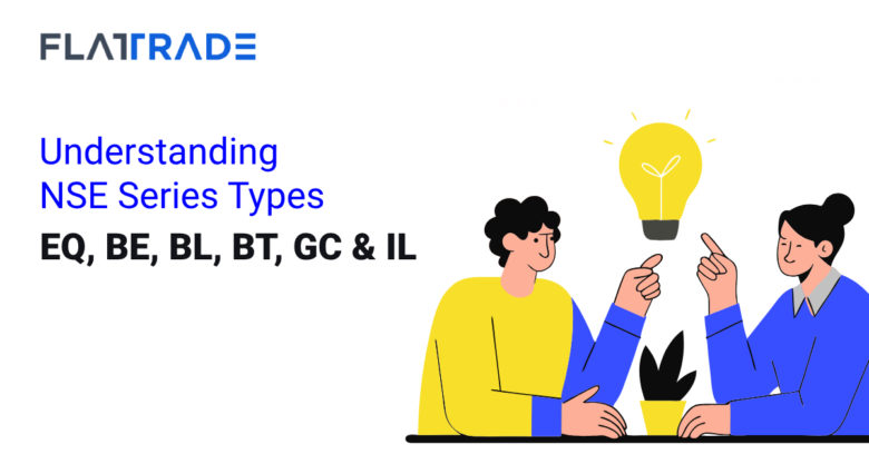 Understanding NSE Series Types: EQ, BE, BL, BT, GC & IL Explained ...